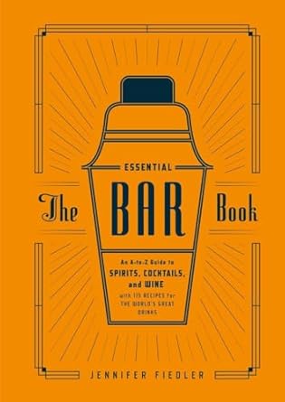 The Essential Bar Book: An A-to-Z Guide to Spirits, Cocktails, and Wine ...