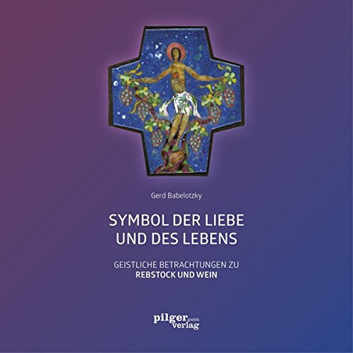 Symbol der Liebe und des Lebens: Geistliche Betrachtungen zu Rebstock ...