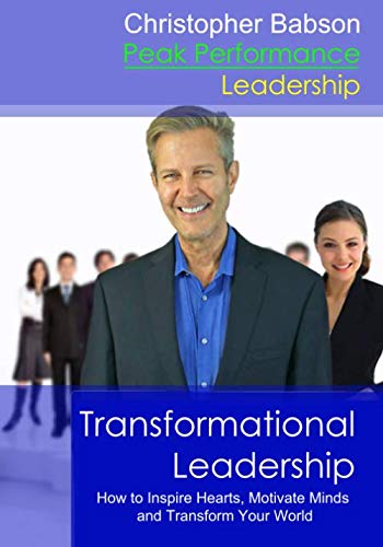 Transformational Leadership: How to Inspire Hearts, Motivate Minds and ...