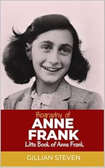 BIOGRAPHY OF ANNE FRANK: LITTLE BOOK OF ANNE FRANK eBook : Steven ...