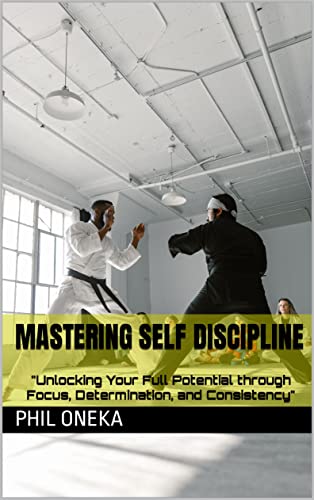Mastering Self Discipline: "Unlocking Your Full Potential through Focus, Determination, and ...