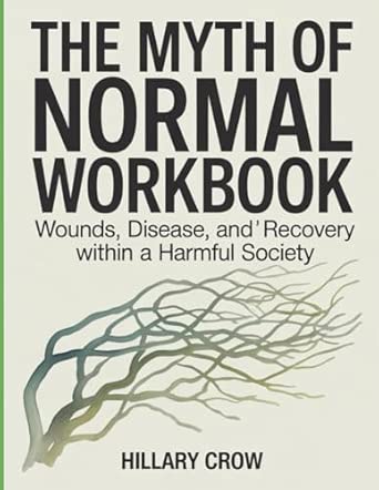 The Myth Of Normal Workbook: Wounds, Disease, and Recovery Within a ...