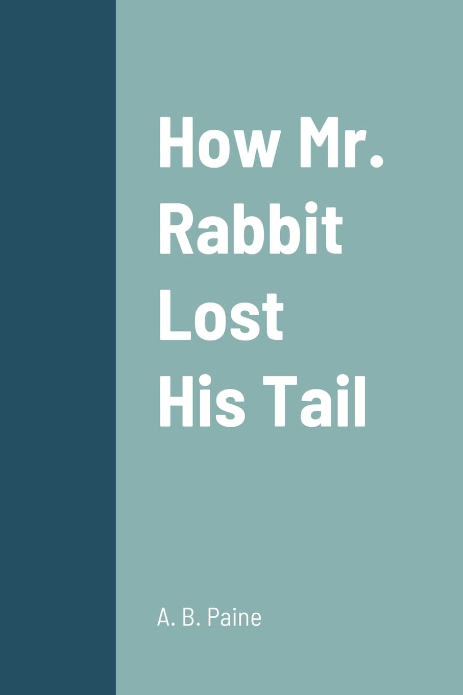 How Mr. Rabbit Lost His Tail: Paine, A. B.: 9781387699407: Amazon.com ...