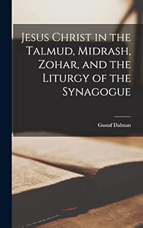 Jesus Christ in the Talmud, Midrash, Zohar, and the Liturgy of the ...