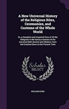 A New Universal History of the Religious Rites, Ceremonies, and Customs ...