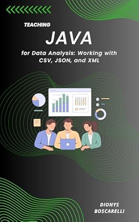 Java for Data Analysis: Working with CSV, JSON, and XML: A Practical Guide to Parsing ...