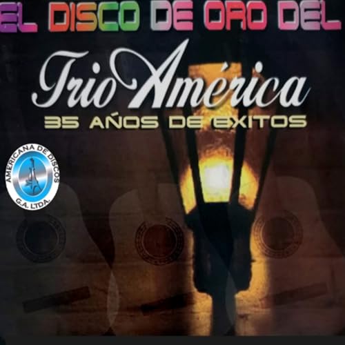 Play El Disco de Oro del Trío América 35 Años de Éxito by Trio America ...
