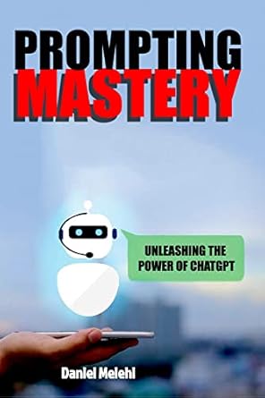 Amazon.com: Prompting Mastery: Unleashing the Power of ChatGPT eBook : Melehi, Daniel: Kindle Store