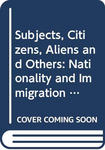 Subjects, Citizens, Aliens, and Others: Nationality and Immigration Law ...