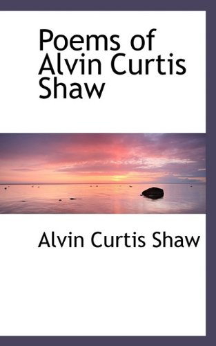 Poems of Alvin Curtis Shaw: Shaw, Alvin Curtis: 9781117562988: Amazon ...