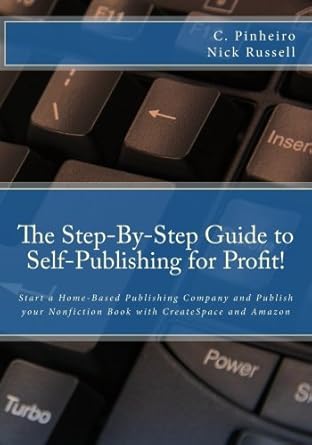 Amazon.co.jp: The Step-By-Step Guide to Self-Publishing for Profit: Start a Home-Based ...