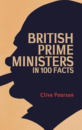 British Prime Ministers in 100 Facts: Pearson, Clive: 9781398109650 ...