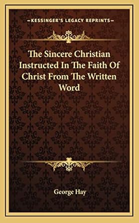 The Sincere Christian Instructed In The Faith Of Christ From The ...