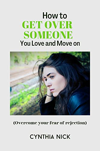 How to get over someone you love and move on : Overcome your fear of ...