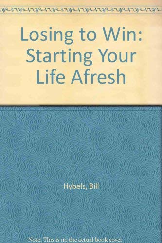 Losing to Win: Starting Your Life Afresh: Bill Hybels: 9780551028074 ...
