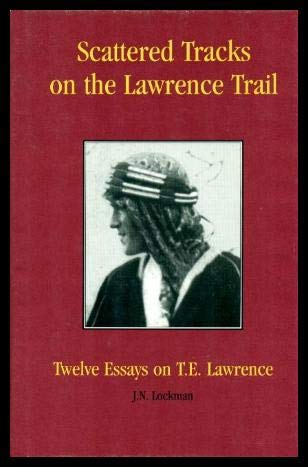 Scattered Tracks on the Lawrence Trail: Twelve Essays on T. E. Lawrence ...