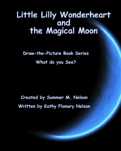 Little Lilly Wonderheart and the Magical Moon: Draw-the-Picture Books ...