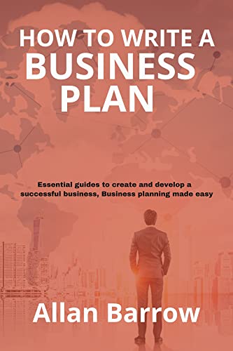 HOW TO WRITE A BUSINESS PLAN: Essential guides to create and develop a ...
