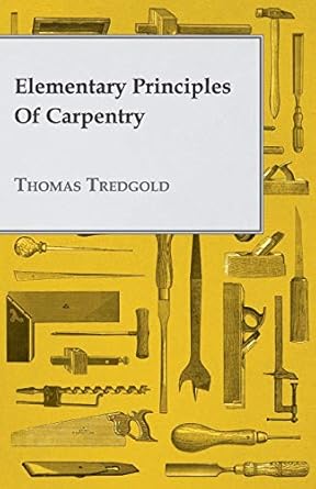 Elementary Principles of Carpentry: Tredgold, Thomas: 9781408660997 ...