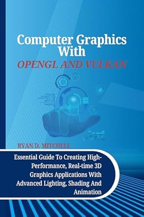 Computer Graphics With OPENGL and VULKAN: Essential Guide To Creating High-Performance, Real ...