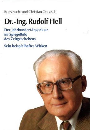 Dr.-Ing. Rudolf Hell. Der Jahrhundert-Ingenieur im Spiegelbild des ...