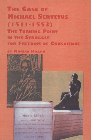 The Case of Michael Servetus 1511-1553 : The Turning Point in the ...
