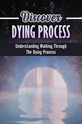 Discover Dying Process: Understanding Walking Through The Dying Process ...