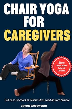 Chair Yoga For Caregivers: Self-care Practices to Relieve Stress and ...
