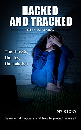 Hacked And Tracked: Cyberstalking & Hacking - Learn What Happens and ...
