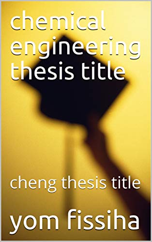 chemical engineering thesis title: cheng thesis title eBook : fissiha, yom: Amazon.in: Kindle Store