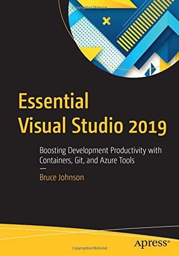 Essential Visual Studio 2019: Boosting Development Productivity with ...