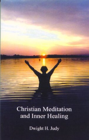 Christian Meditation and Inner Healing: Dwight H. Judy, Nancy Crouch ...