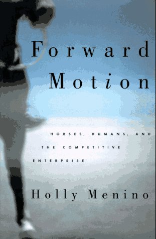 Forward Motion: Horses, Humans, and the Competitive Enterprise: Menino ...