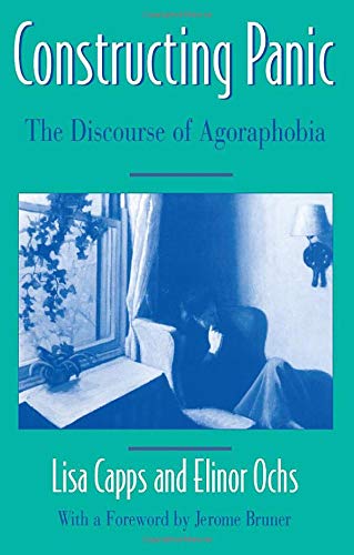 Constructing Panic: The Discourse of Agoraphobia: Capps, Lisa, Ochs ...