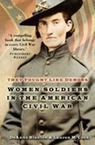 They Fought Like Demons: Women Soldiers in the American Civil War ...