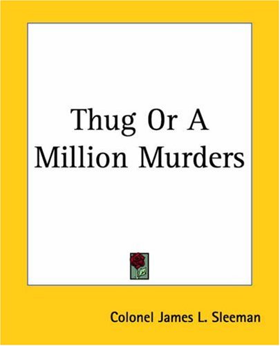 Thug Or A Million Murders: Sleeman, James L.: 9781419190070: Amazon.com ...