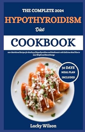 The Complete 2024 Hypothyroidism Diet Cookbook: 100+ Nutritional ...