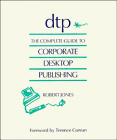 DTP: The Complete Guide to Corporate Desktop Publishing: Jones, Robert ...