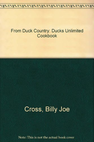 From Duck Country: Ducks Unlimited Cookbook: Cross, Billy Joe ...