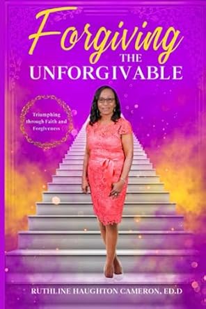 Forgiving the Unforgivable: Triumphing through Faith and Forgiveness ...