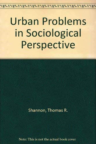 Urban Problems in Sociological Perspective: Shannon, Thomas R ...