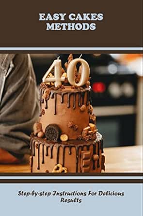 Easy Cakes Methods: Step-By-Step Instructions For Delicious Results ...