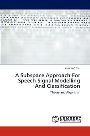 A Subspace Approach For Speech Signal Modelling And Classification: Theory and Algorithm: Tan ...