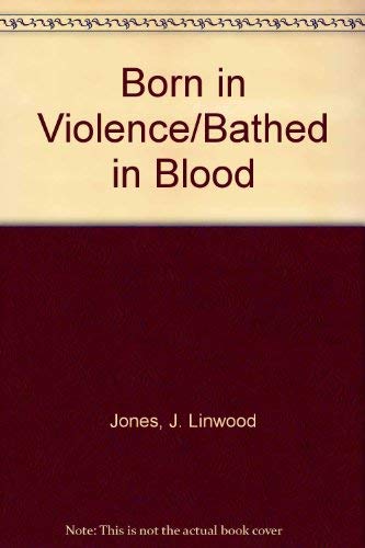 Born in Violence/Bathed in Blood: Jones, J. Linwood: 9780967336404 ...