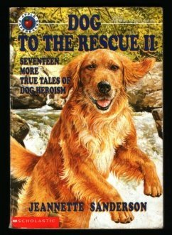 Dog to the Rescue II: Seventeen More True Tales of Dog Heroism ...