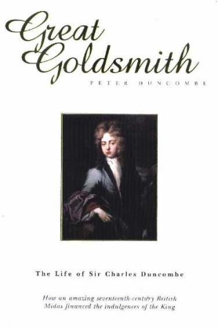 Great Goldsmith: the Life of Sir Charles Duncombe: Goldsmith and ...