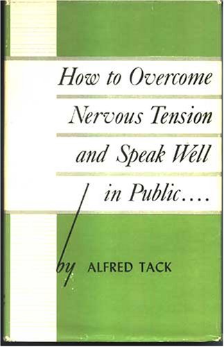 How to Overcome Nervous Tension and Speak Well in Public: Alfred Tack ...