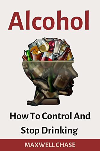 ALCOHOL : How To Control And Stop Drinking - Kindle edition by Chase ...