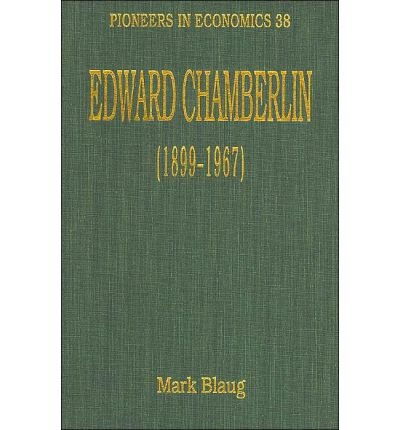 Edward Chamberlin (1899–1967) (Pioneers in Economics series, 38 ...