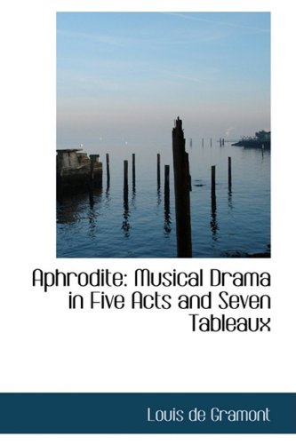 Aphrodite: Musical Drama in Five Acts and Seven Tableaux : Gramont ...